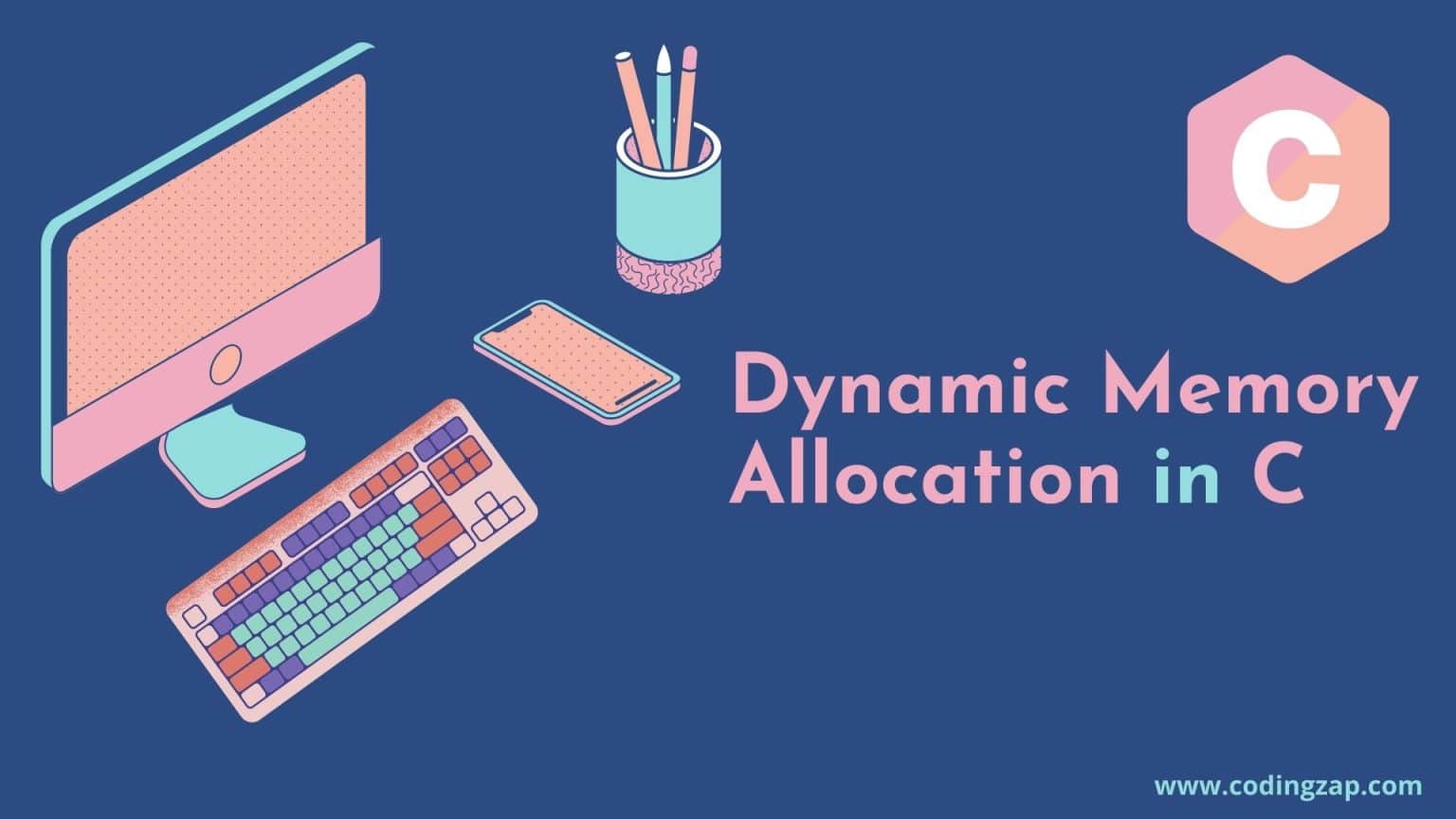 Dynamic Memory Allocation In C: Complete Guide - Codingzap